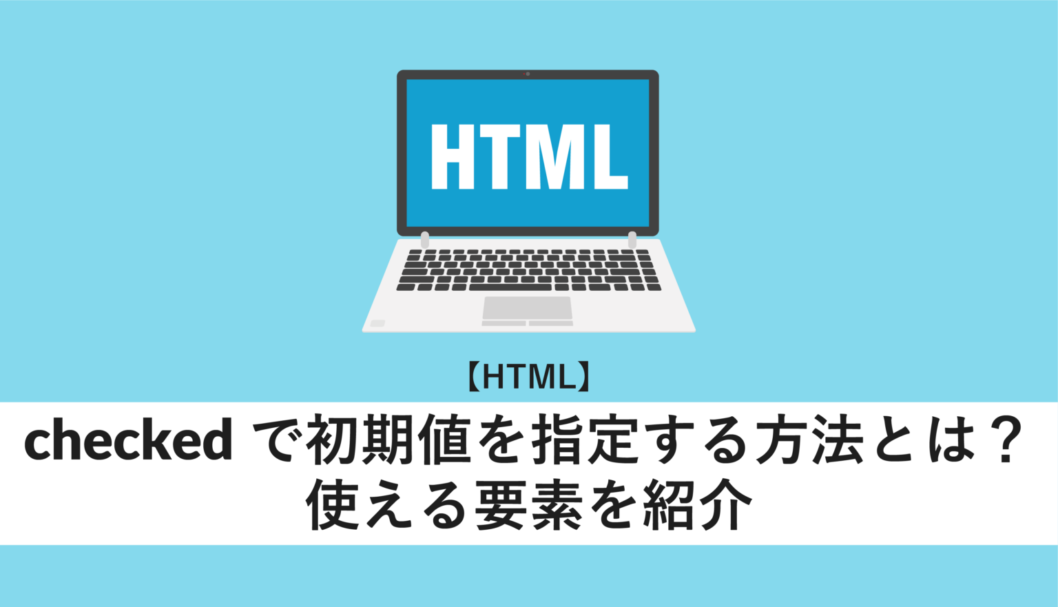 【HTML】checkedで初期値を指定する方法とは？使える要素を紹介 - WEBCAMP MEDIA