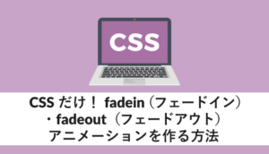 CSSだけ！fadein（フェードイン）・fadeout（フェードアウト）アニメーションを作る方法 - WEBCAMP MEDIA